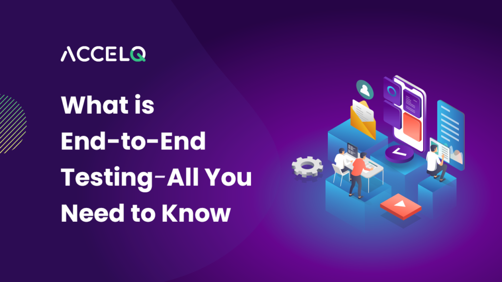 What is End to End (E2E) Testing? | ACCELQ