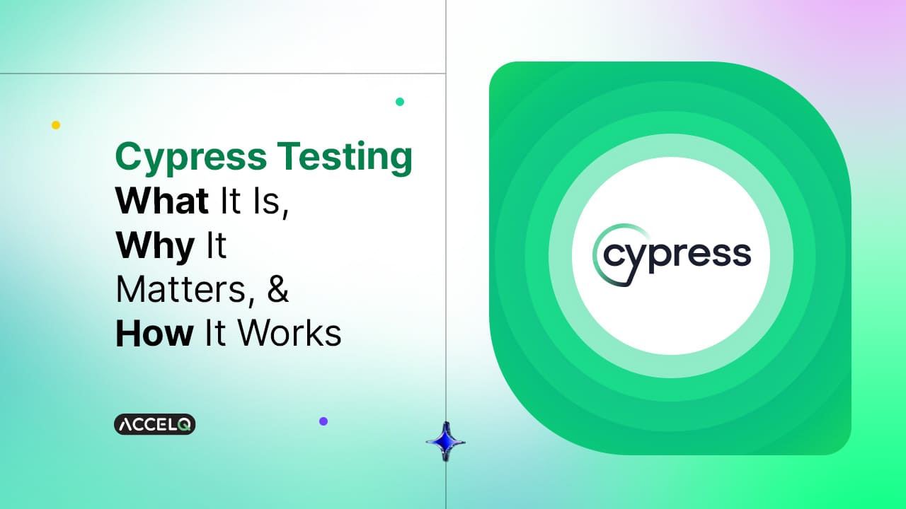 Cypress Testing: What It Is, Why It Matters & How It Works