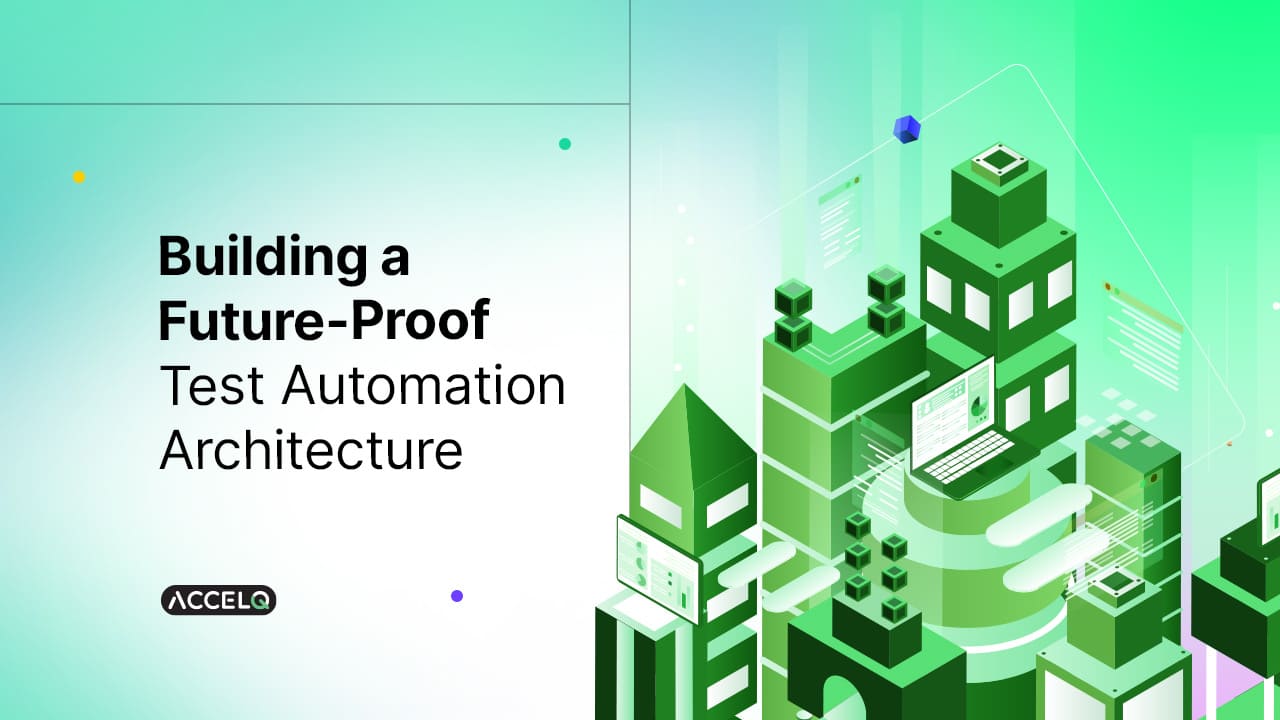 Future-Proof Test Automation Architecture | ACCELQ